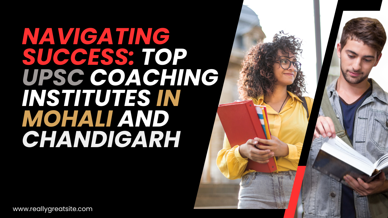Navigating Success: Top UPSC Coaching Institutes in Mohali and Chandigarh